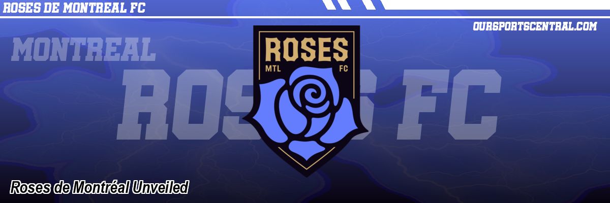 Roses de Montréal Unveiled - OurSports Central