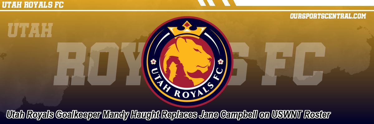 Utah Royals Goalkeeper Mandy Haught Replaces Jane Campbell on USWNT ...