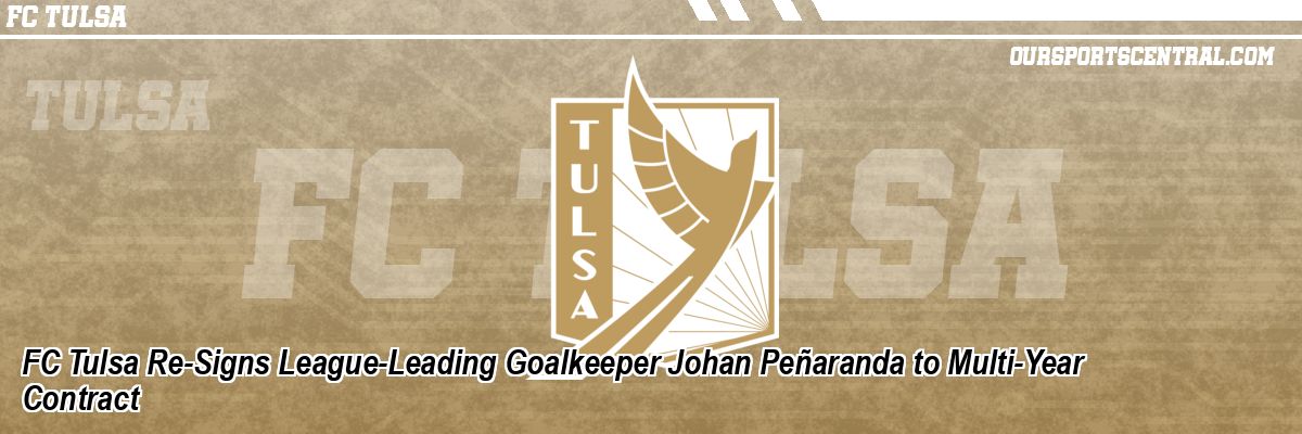 FC Tulsa Re-Signs League-Leading Goalkeeper Johan Peñaranda to Multi ...