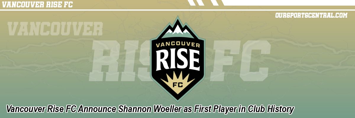 Vancouver Rise FC Announce Shannon Woeller as First Player in Club ...