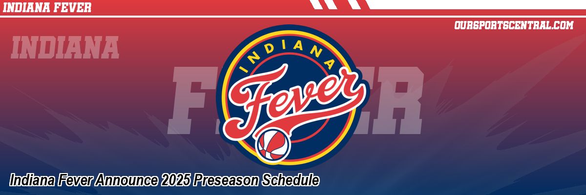 Indiana Fever Announce 2025 Preseason Schedule - OurSports Central