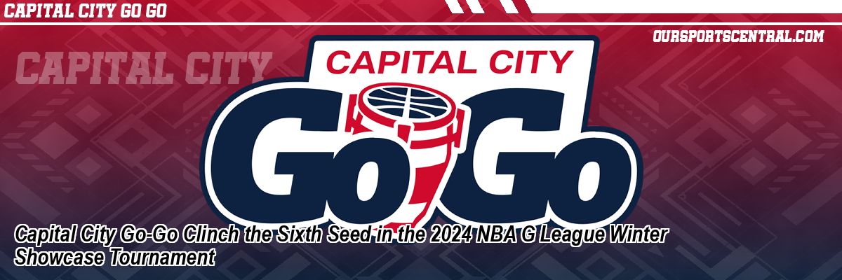 Capital City Go-Go Clinch the Sixth Seed in the 2024 NBA G League ...