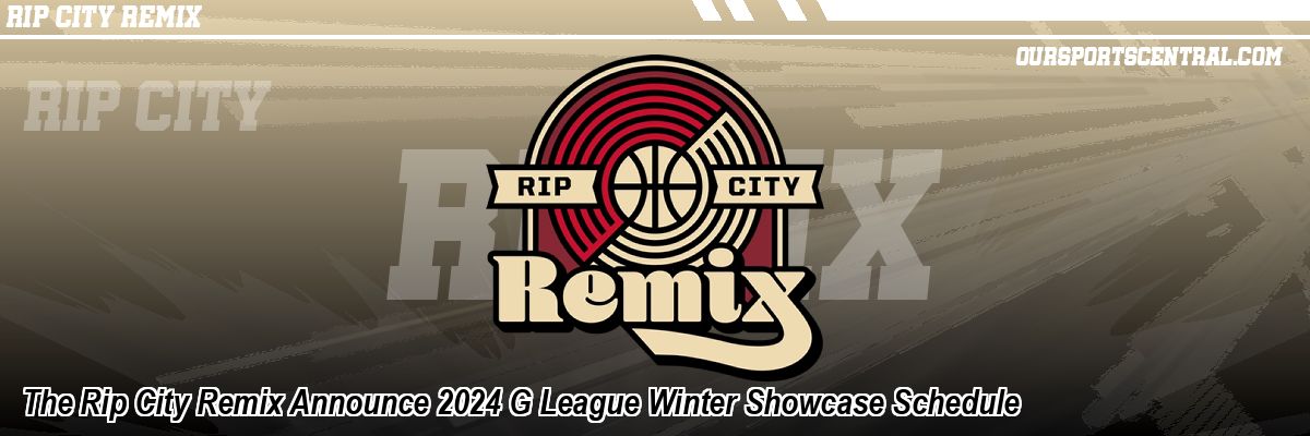 The Rip City Remix Announce 2024 G League Winter Showcase Schedule ...