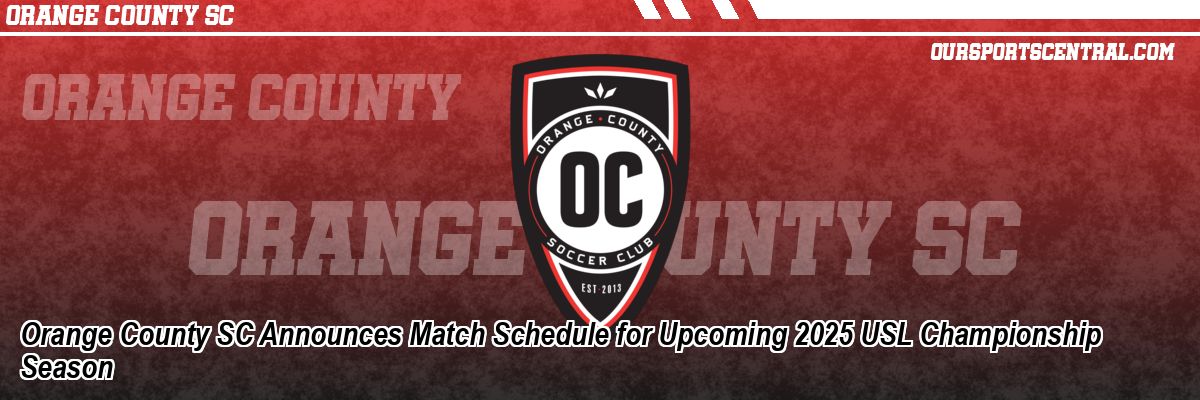 Orange County SC Announces Match Schedule for Upcoming 2025 USL ...