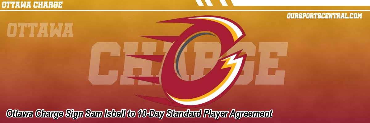 Ottawa Charge Sign Sam Isbell to 10-Day Standard Player Agreement ...