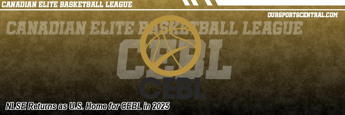 NLSE Returns as U.S. Home for CEBL in 2025 - OurSports Central