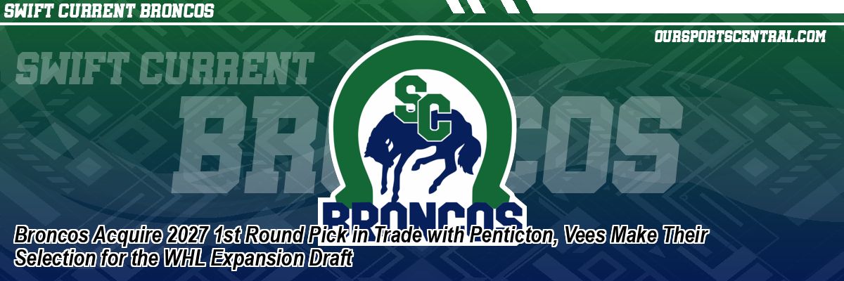 Broncos Acquire 2027 1st Round Pick in Trade with Penticton, Vees Make ...