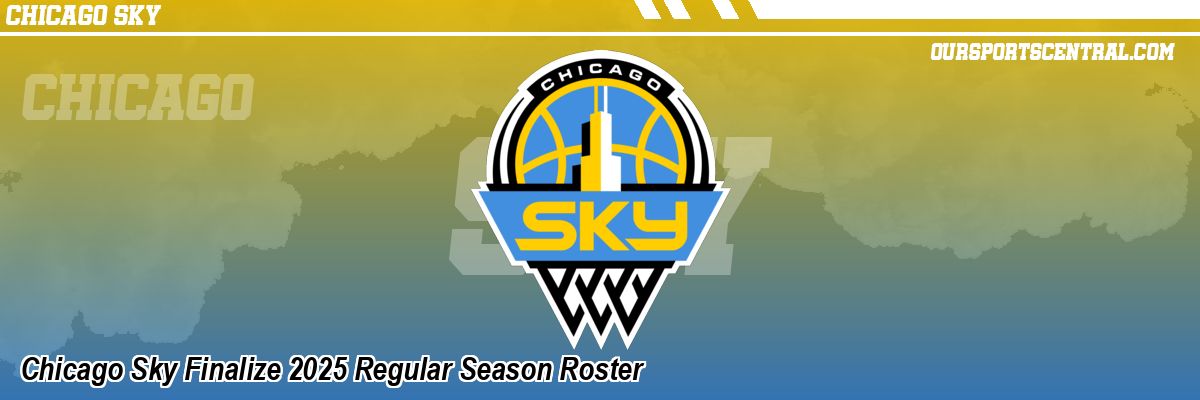 Chicago Sky Finalize 2025 Regular Season Roster - OurSports Central