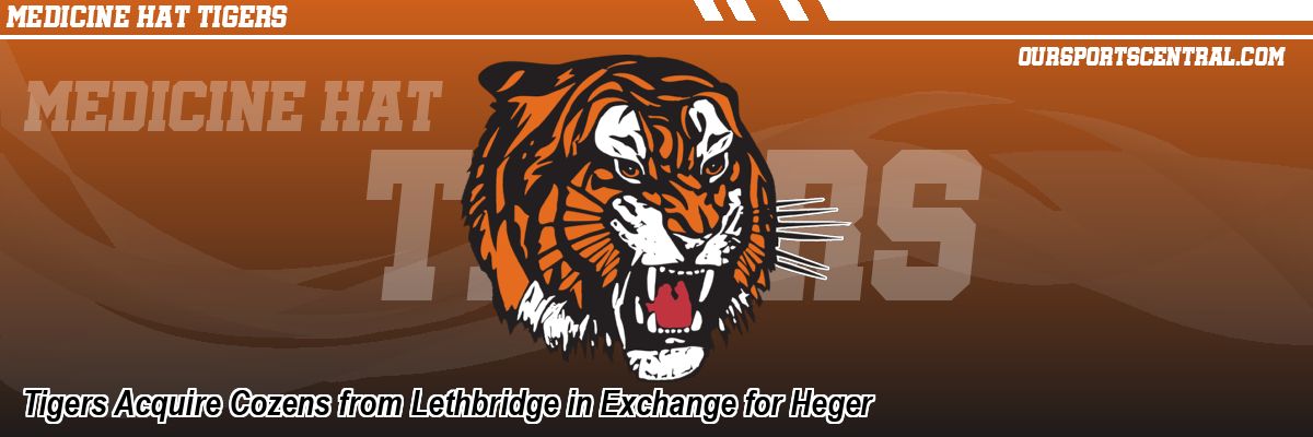 Tigers Acquire Cozens from Lethbridge in Exchange for Heger - OurSports ...