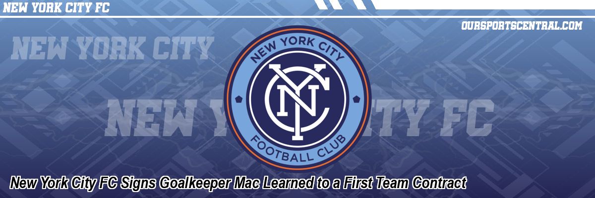 New York City FC Signs Goalkeeper Mac Learned to a First Team Contract ...