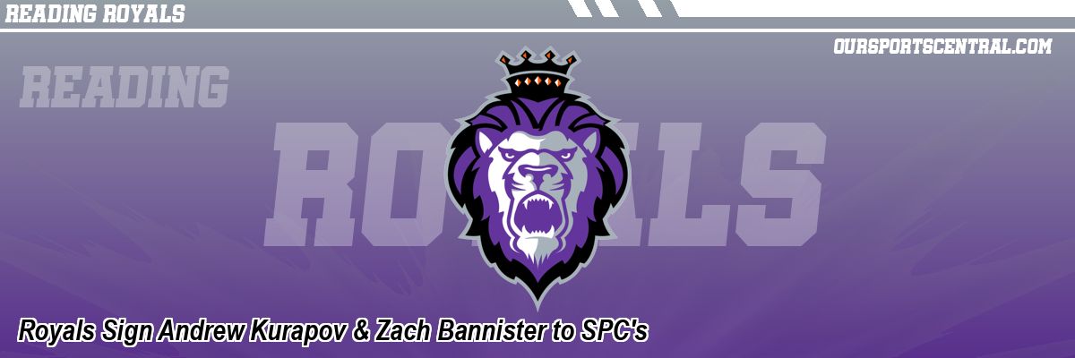 Royals Sign Andrew Kurapov & Zach Bannister to SPC's - OurSports Central
