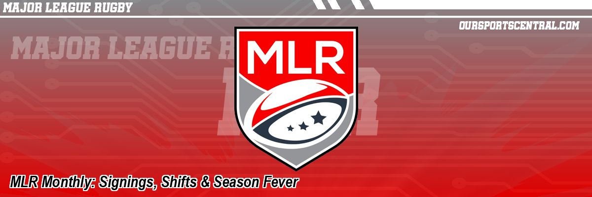 MLR Monthly: Signings, Shifts & Season Fever - OurSports Central