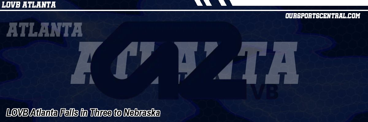 LOVB Atlanta Falls in Three to Nebraska - OurSports Central