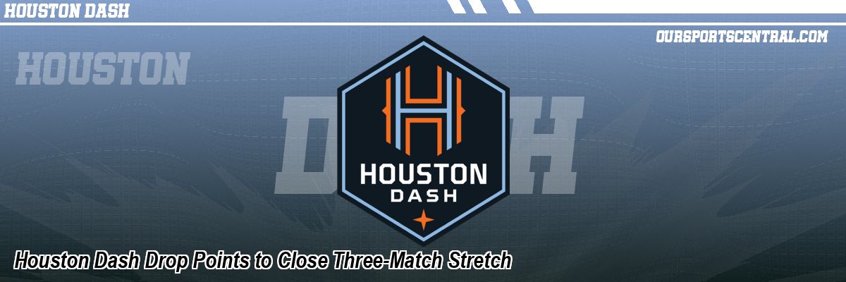 Houston Dash Drop Points to Close Three-Match Stretch - OurSports Central