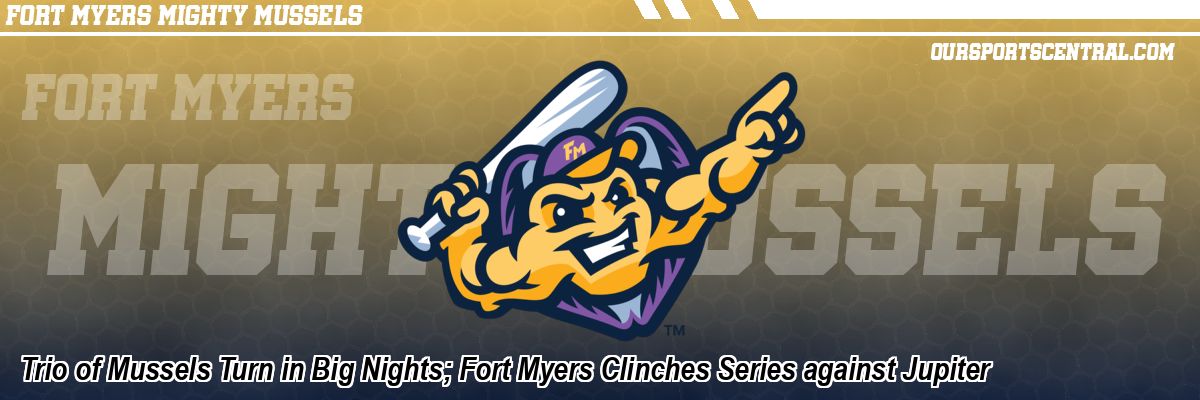 Trio of Mussels Turn in Big Nights; Fort Myers Clinches Series against ...