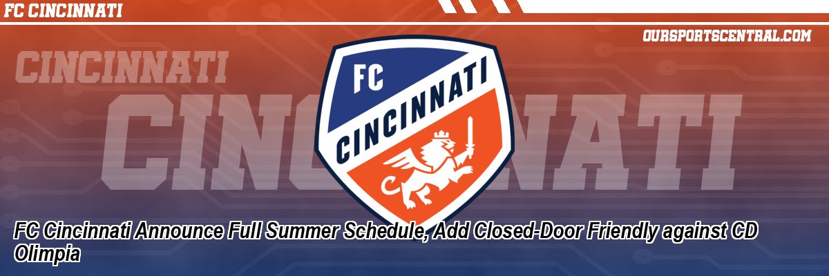 FC Cincinnati Announce Full Summer Schedule, Add Closed-Door Friendly ...