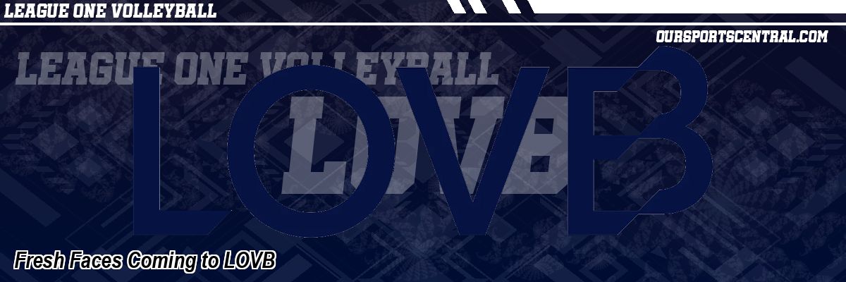 Fresh Faces Coming to LOVB - OurSports Central