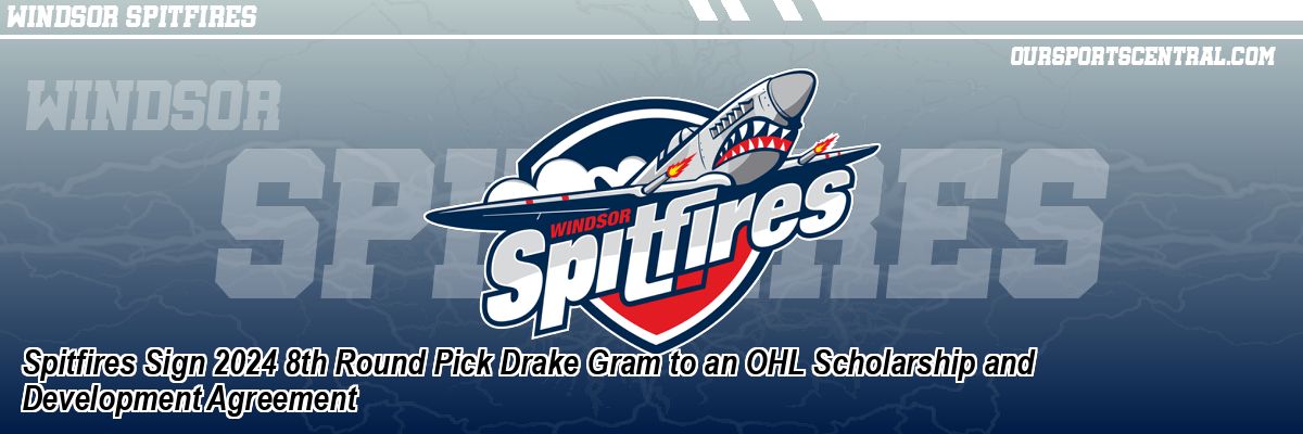 Spitfires Sign 2024 8th Round Pick Drake Gram to an OHL Scholarship and ...