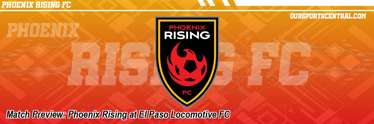 Match Preview: Phoenix Rising at El Paso Locomotive FC - OurSports Central