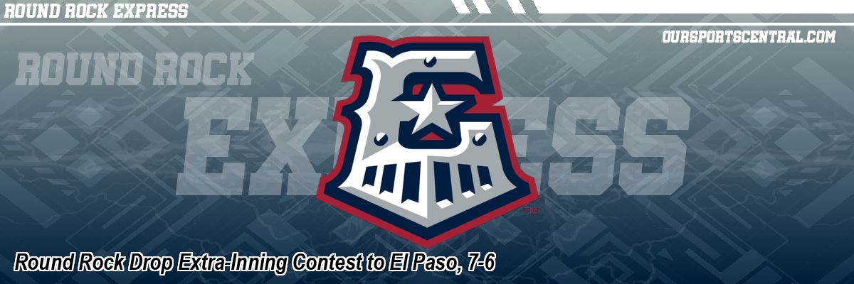 Round Rock Drop Extra-Inning Contest to El Paso, 7-6 - OurSports Central